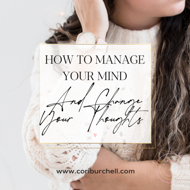 How To Manage Your Mind and Change Your Thoughts - CORI BURCHELL COACHING